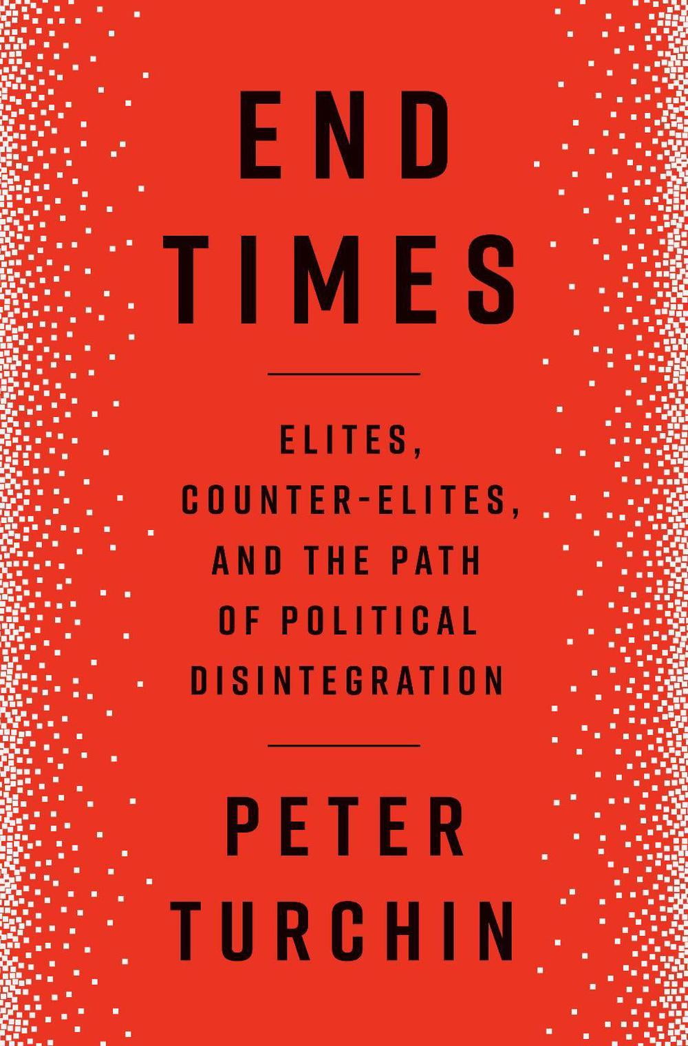 End Times : Elites, Counter-Elites, and the Path of Political ...