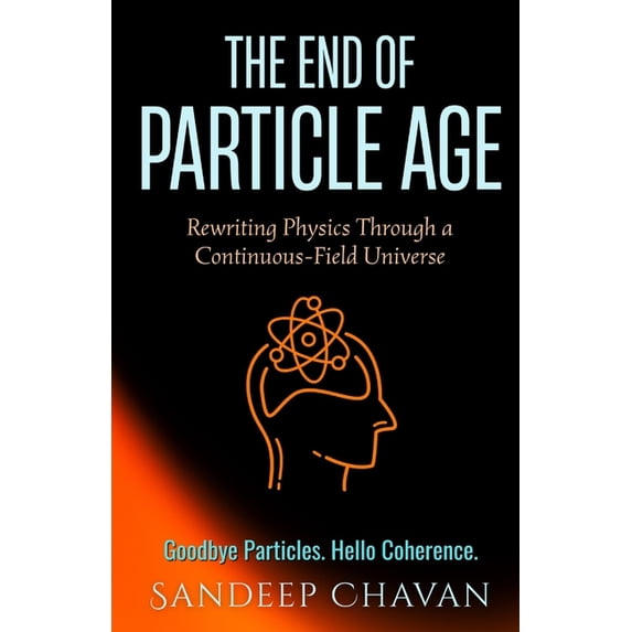 The End of Particle Age: Rewriting Physics Through a Continuous-Field ...