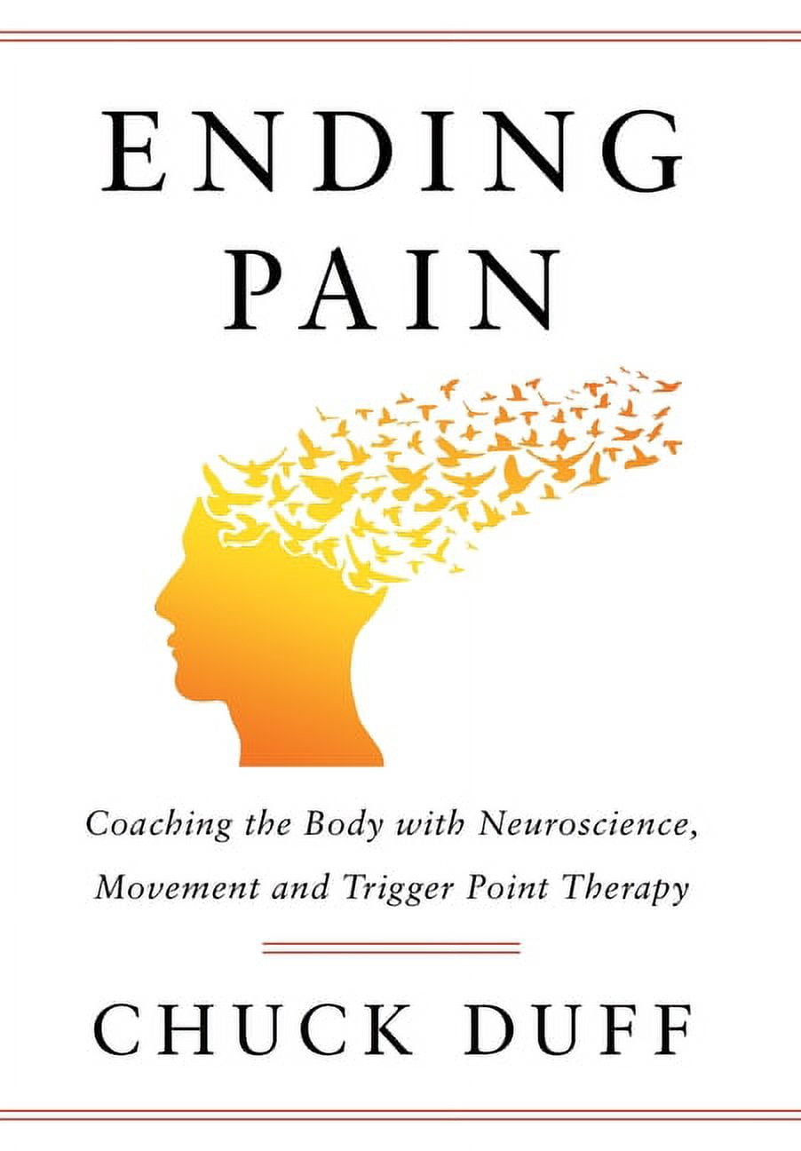 Ending Pain: Coaching the Body with Neuroscience, Movement and Trigger ...