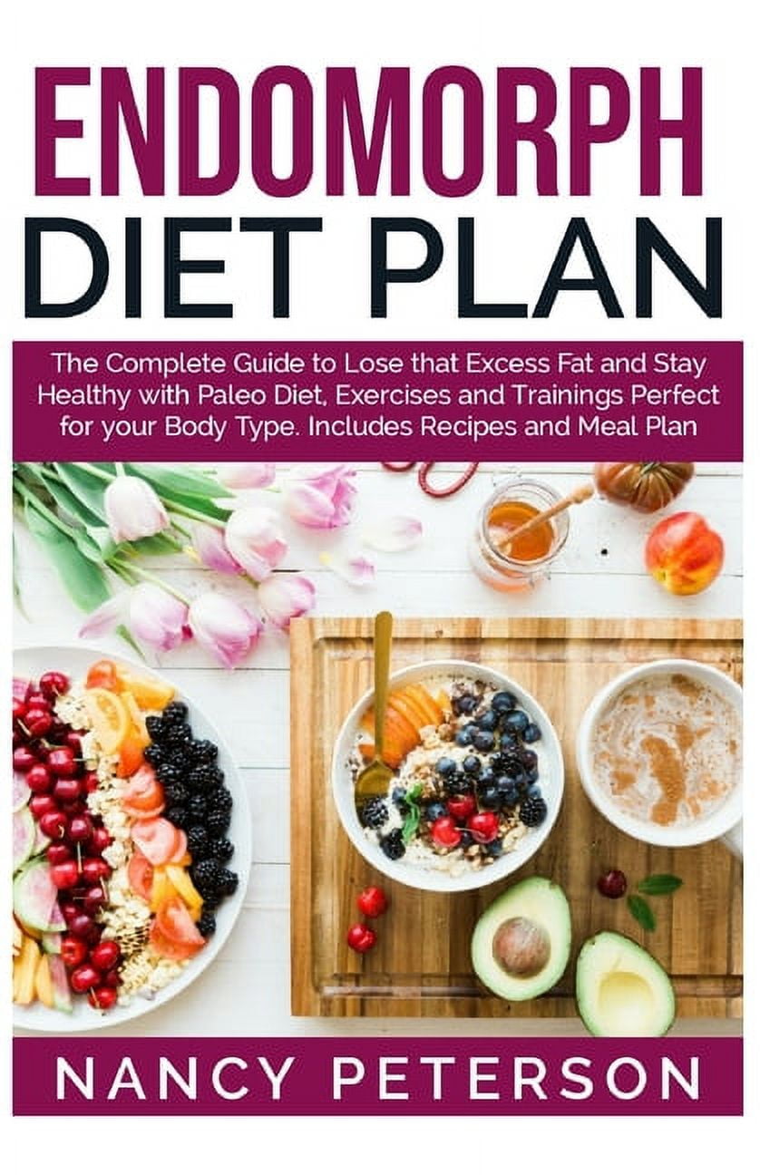 Endomorph Diet Plan: The Complete Guide to Loss that Excess Fat and ...
