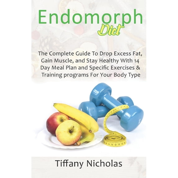 Endomorph Diet: The Complete Guide To Drop Excess Fat, Gain Muscle, and ...
