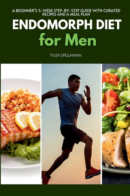 Endomorph Diet for Men: A Beginner's 5-Week Step-by-Step Guide With Curated Recipes and a Meal ...
