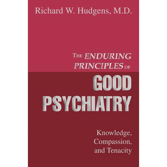 Enduring Principles Of Good Psychiatry : Knowledge, Compassion, And ...