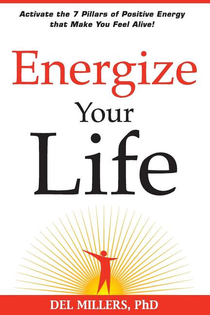 Energize Your Life: Activate the 7 Pillars of Positive Energy that Make ...