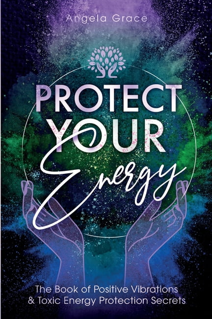 Energy Secrets Protect Your Energy: The Book of Positive Vibrations ...