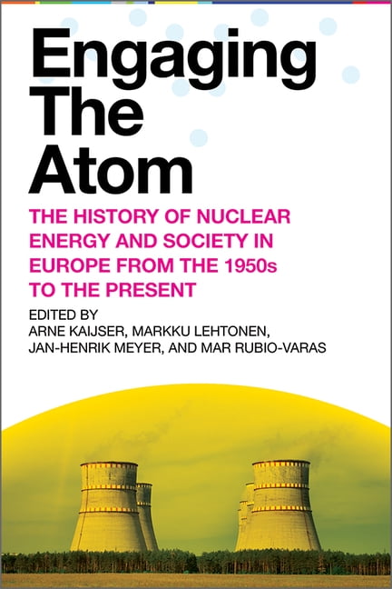 Energy and Society Engaging the Atom: The History of Nuclear Energy and ...
