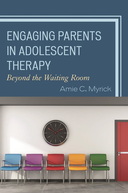 Engaging Parents in Adolescent Therapy: Beyond the Waiting Room ...