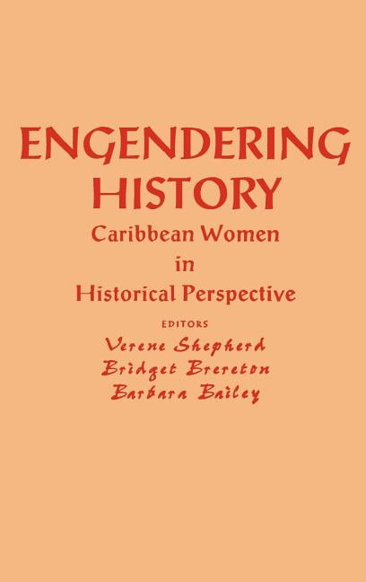 Engendering History: Caribbean Women in Historical Perspective ...