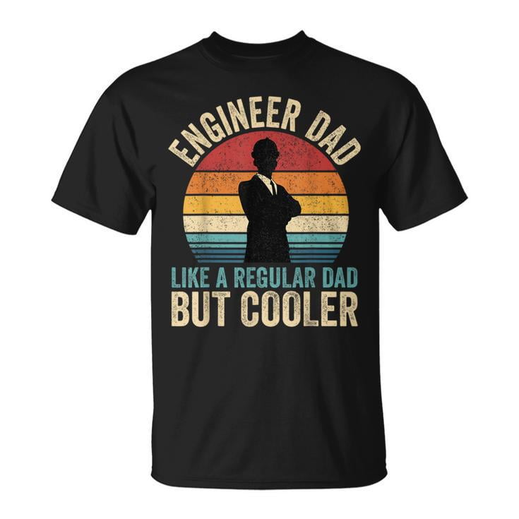 Engineer Dad Like Regular Dad But Cooler Father's Day T-Shirt, Funny ...