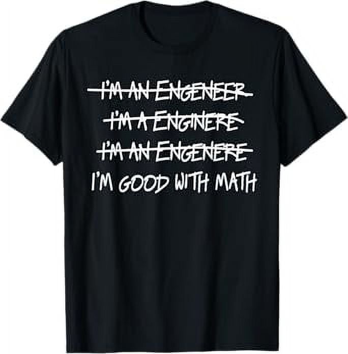 Engineer I'm good with math spelling joke t-shirt T-Shirt - Walmart.com