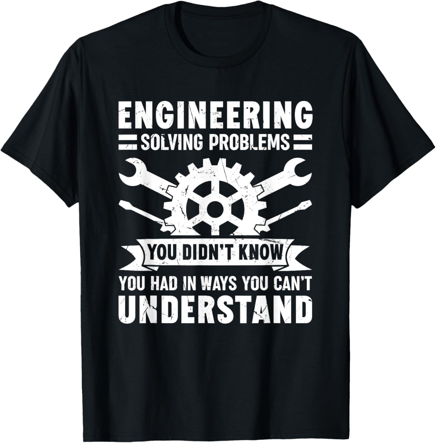 Engineer Solving Problems You Didn't Know You Had T-Shirt - Walmart.com
