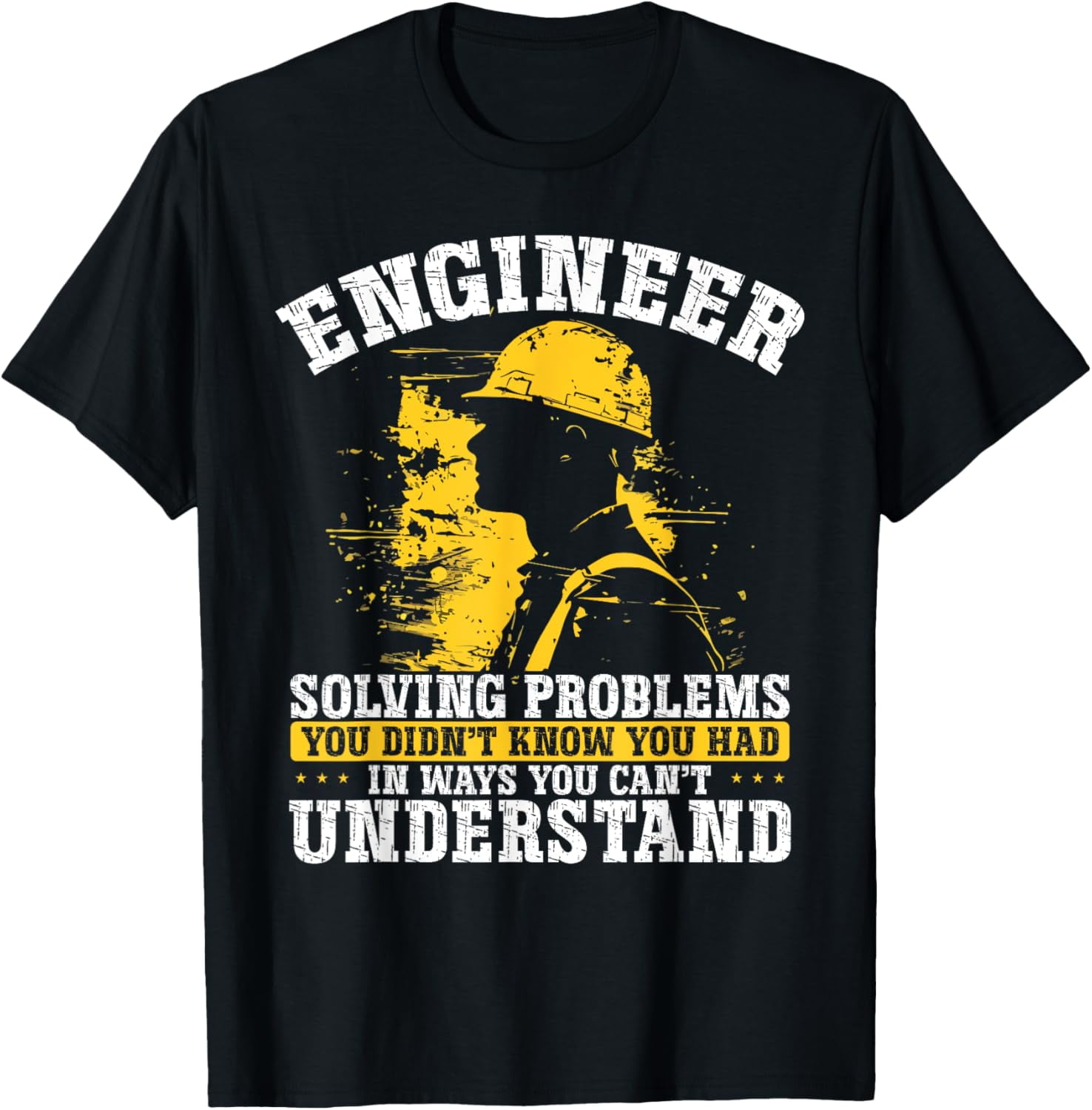 Engineer Solving Problems You Didn't Know You Had Understand T-Shirt ...