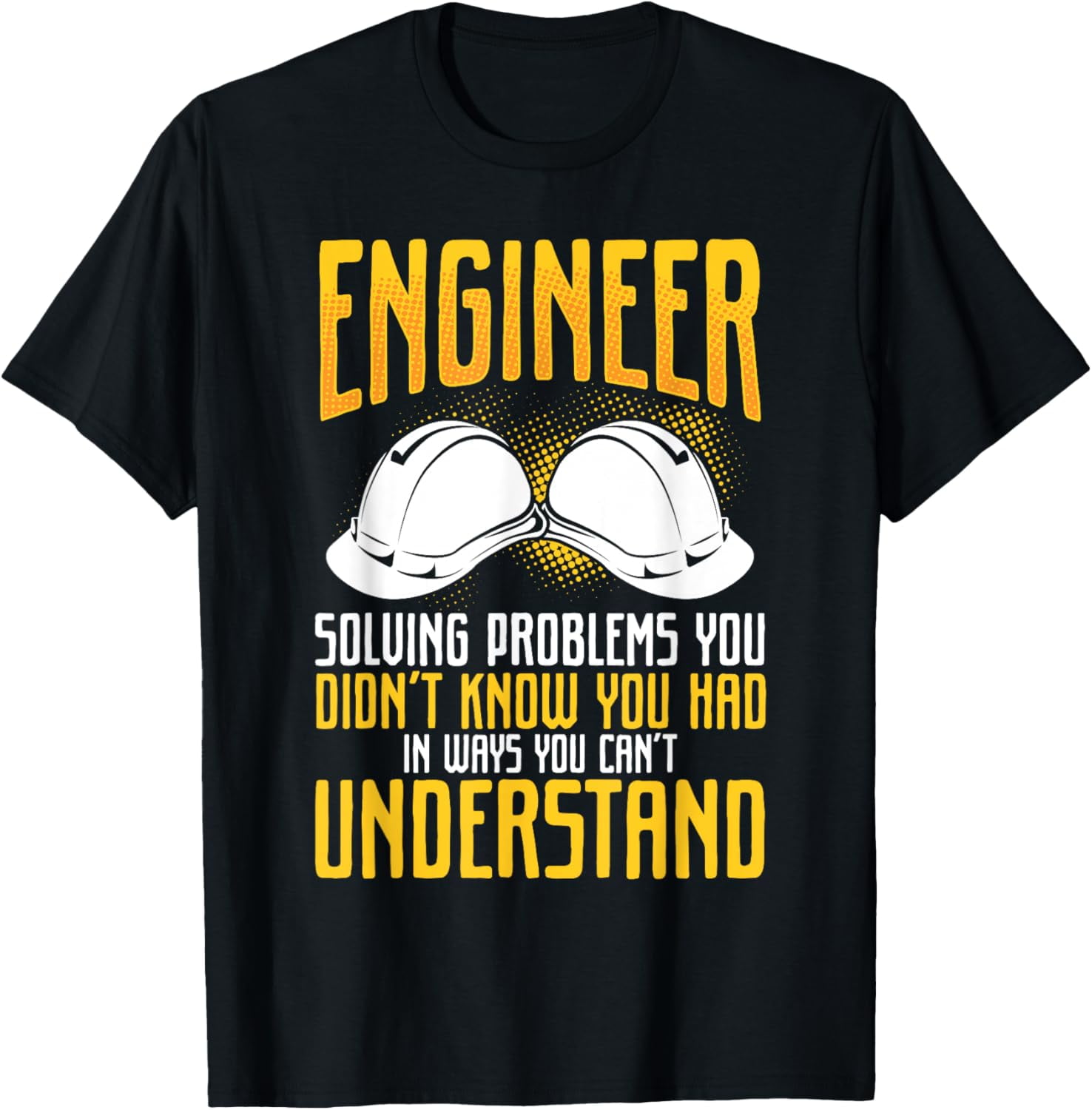 Engineer Solving Problems You Didn't Know You Had Understand T-Shirt ...