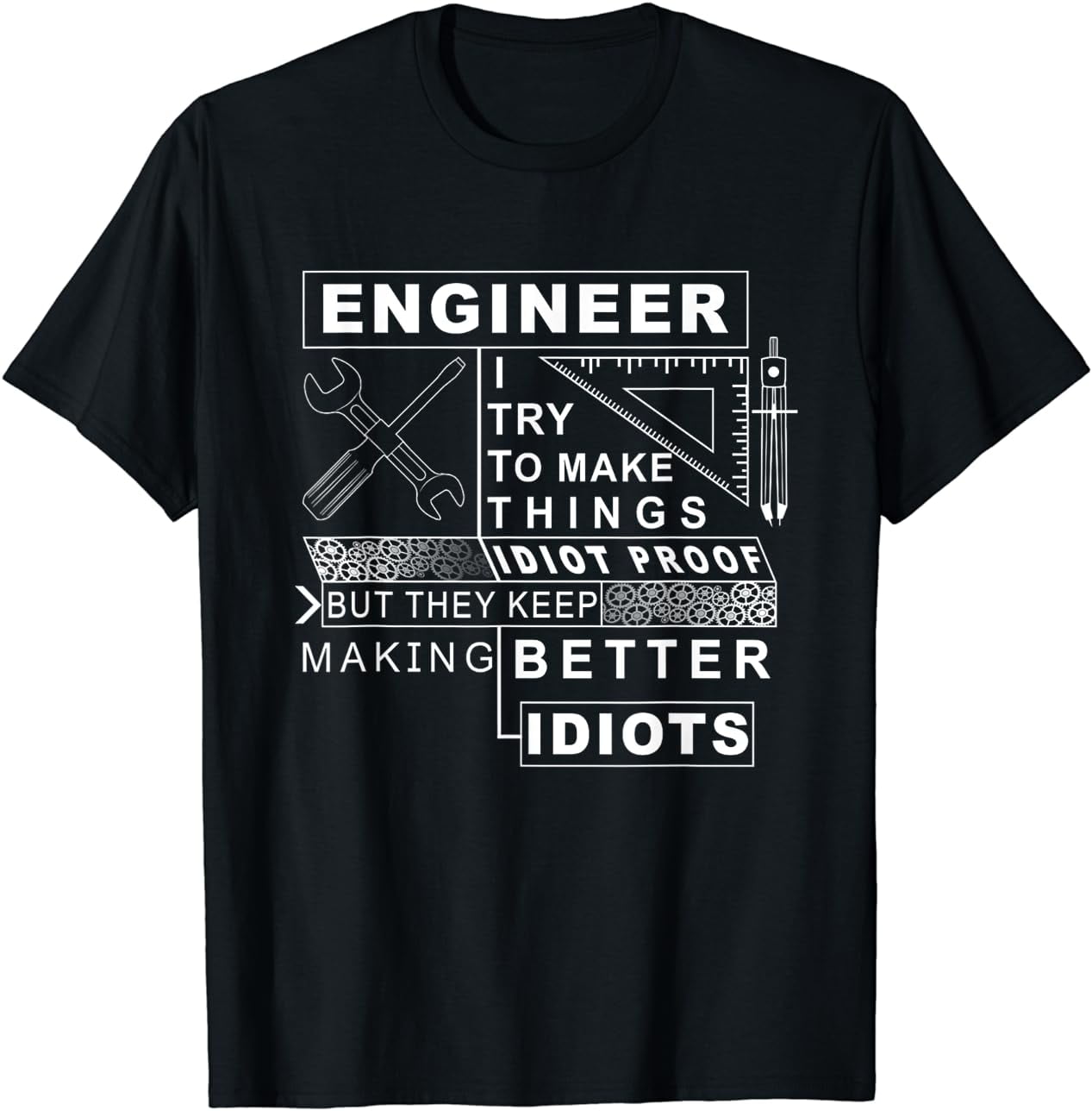 Engineer try to make things Idiot proof - Engineering design T-Shirt ...