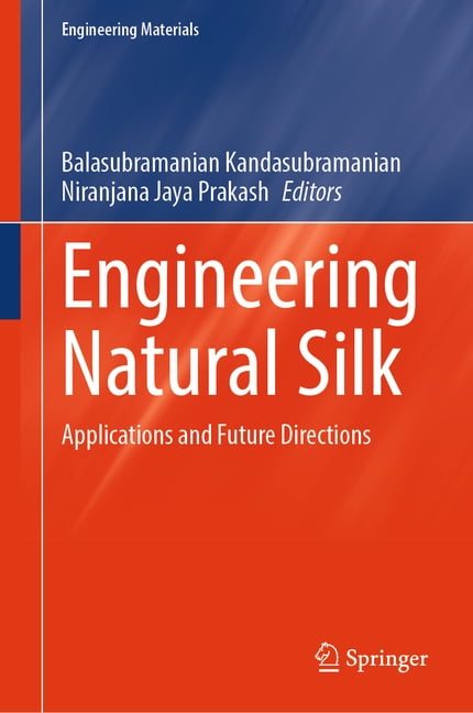 Engineering Materials Engineering Natural Silk: Applications and Future ...