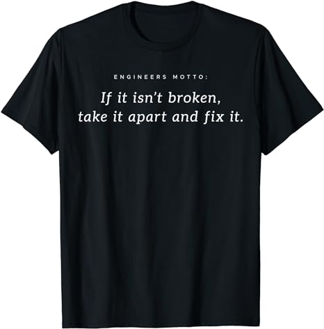 Engineers Motto: If it isn't broken T-Shirt - Walmart.com