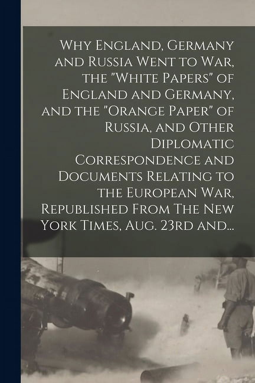 Why England, Germany and Russia Went to War, the "White Papers" of ...