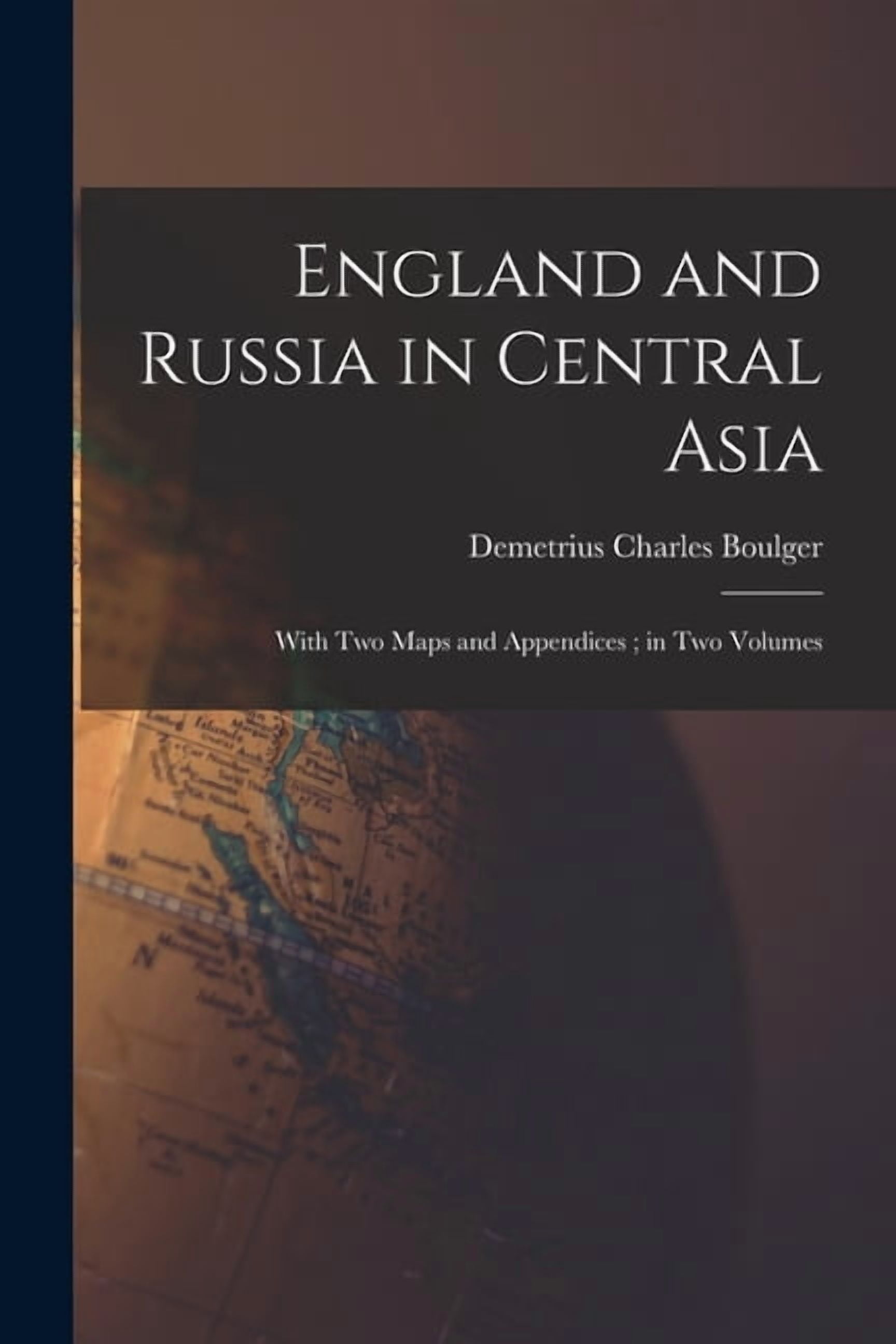England and Russia in Central Asia: With Two Maps and Appendices; in ...