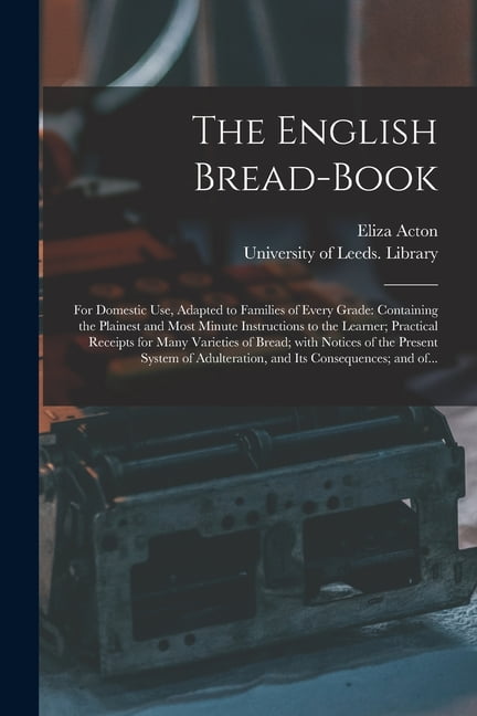 The English Bread-book : for Domestic Use, Adapted to Families of Every ...