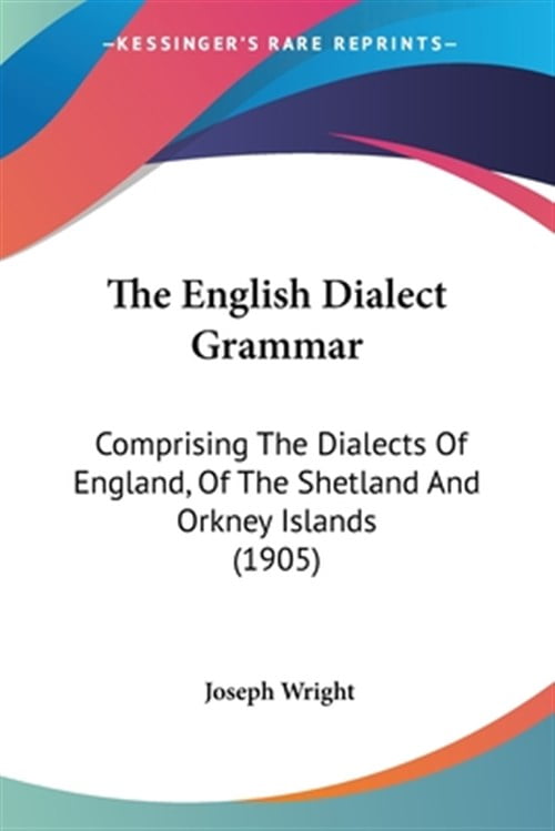 English Dialect Grammar : Comprising the Dialects of England, of the ...