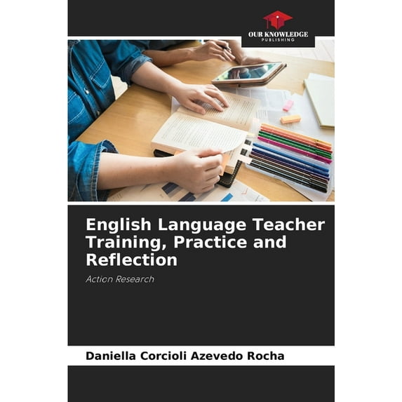 English Language Teacher Training, Practice and Reflection, (Paperback ...