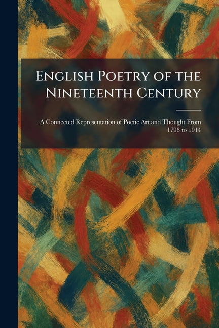 English Poetry of the Nineteenth Century: A Connected Representation of ...