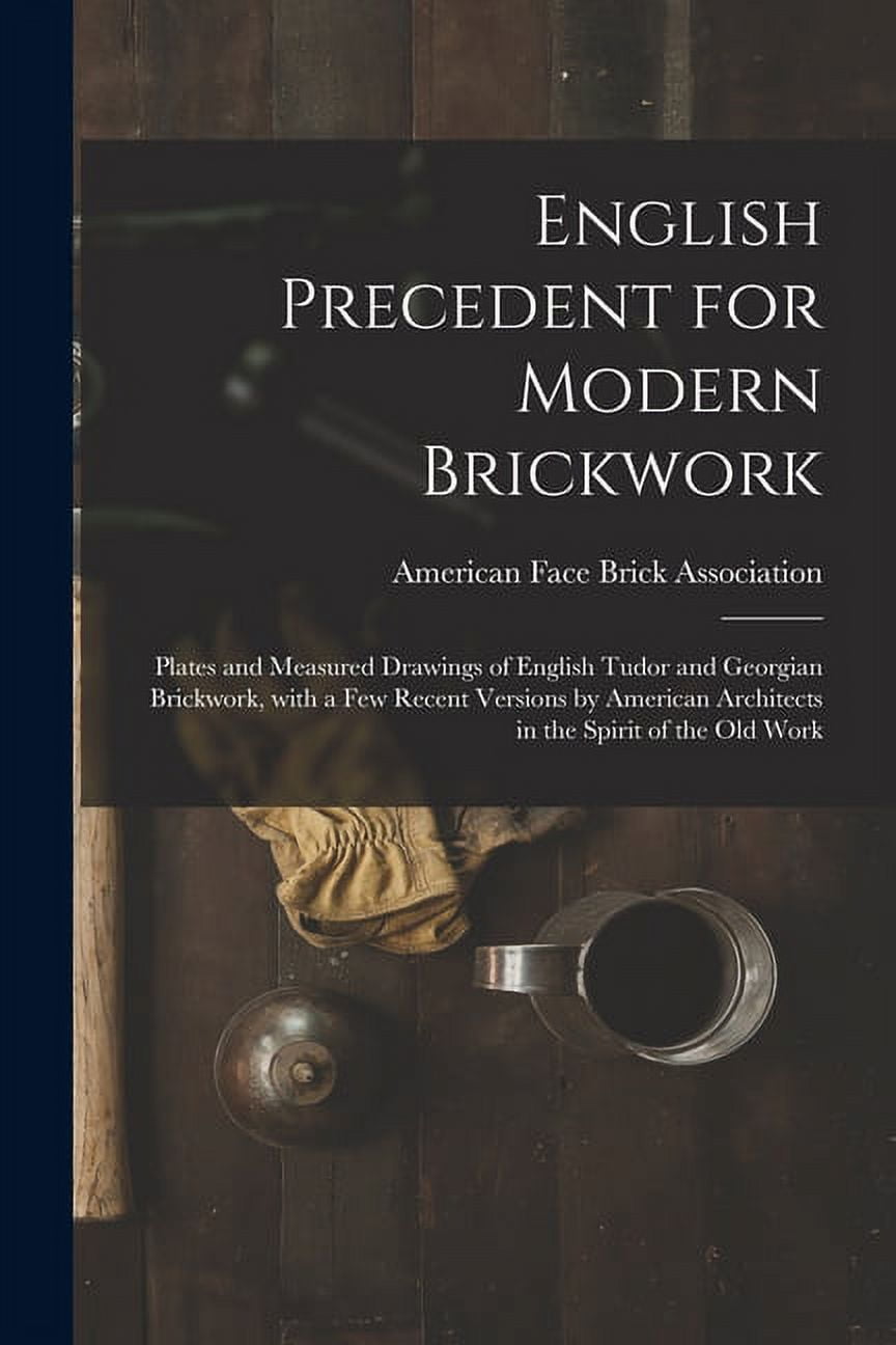 English Precedent for Modern Brickwork: Plates and Measured Drawings of ...