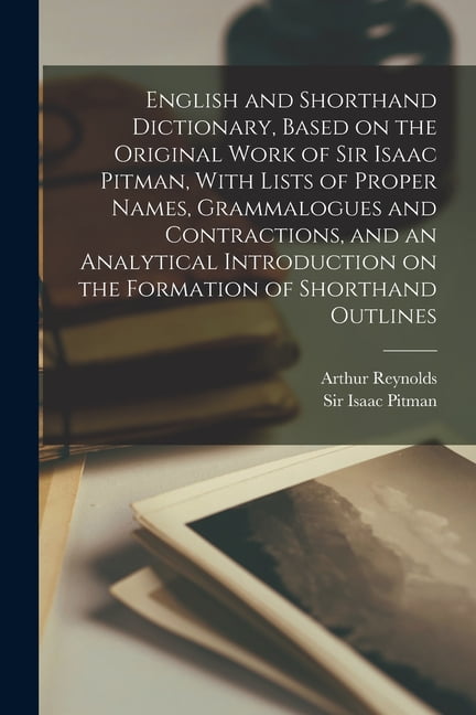 English and Shorthand Dictionary, Based on the Original Work of Sir Isaac Pitman, With Lists of ...