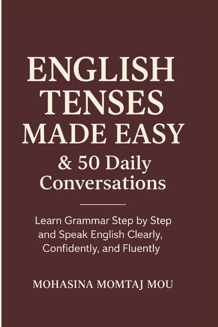 English Tenses Made Easy & 50 Daily Conversations: A Step-by-Step ...