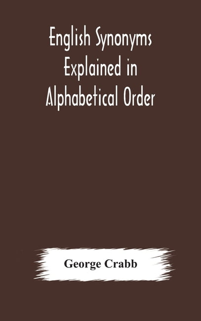 English Synonyms Explained In Alphabetical Order. With Copious ...