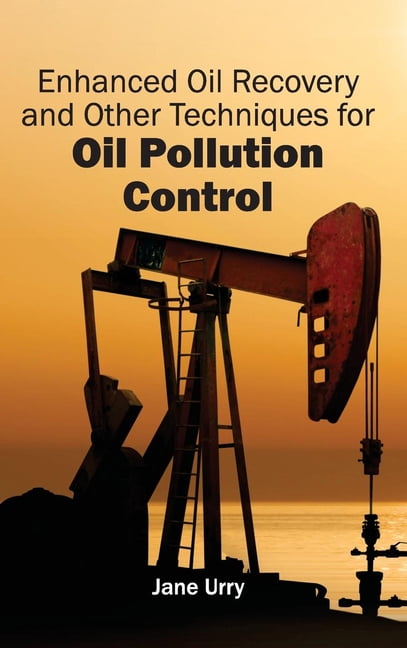 Enhanced Oil Recovery and Other Techniques for Oil Pollution Control ...