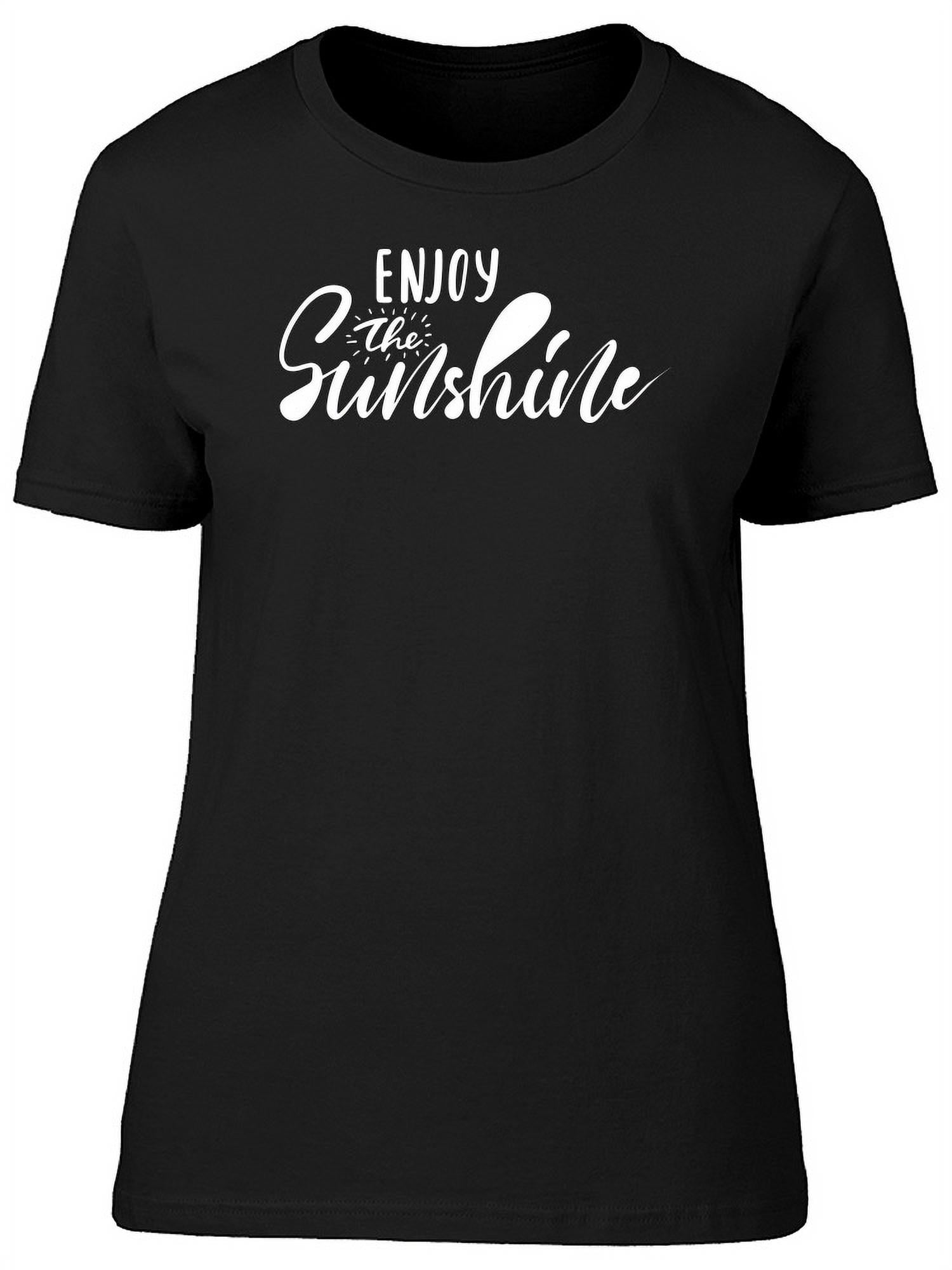 Enjoy The Sunshine Cool Caption T-Shirt Women -Image by Shutterstock ...