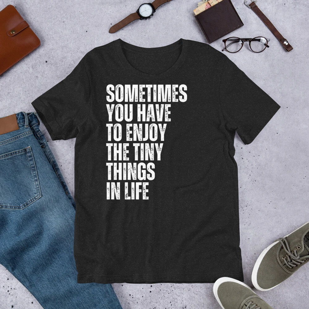 Enjoy The Tiny Things In Life Funny Micro Adult Humor Gag Top Unisex T ...