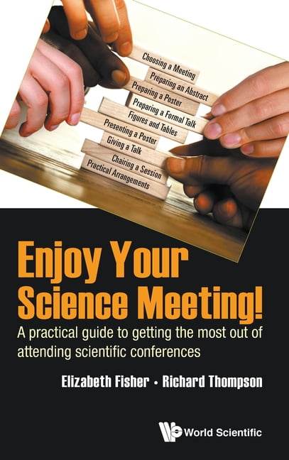 Enjoy Your Science Meeting! : A Practical Guide to Getting the Most Out ...