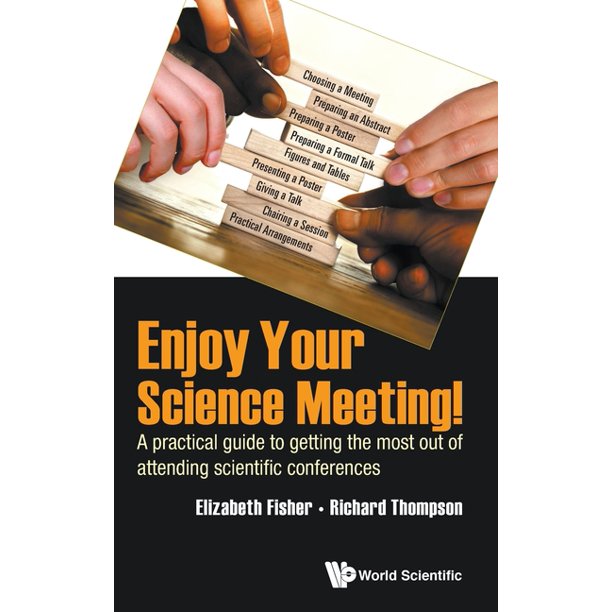 Enjoy Your Science Meeting! : A Practical Guide to Getting the Most Out ...
