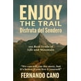 Enjoy the Trail - Disfruta del Sendero: 101 Real Trails of Life and ...