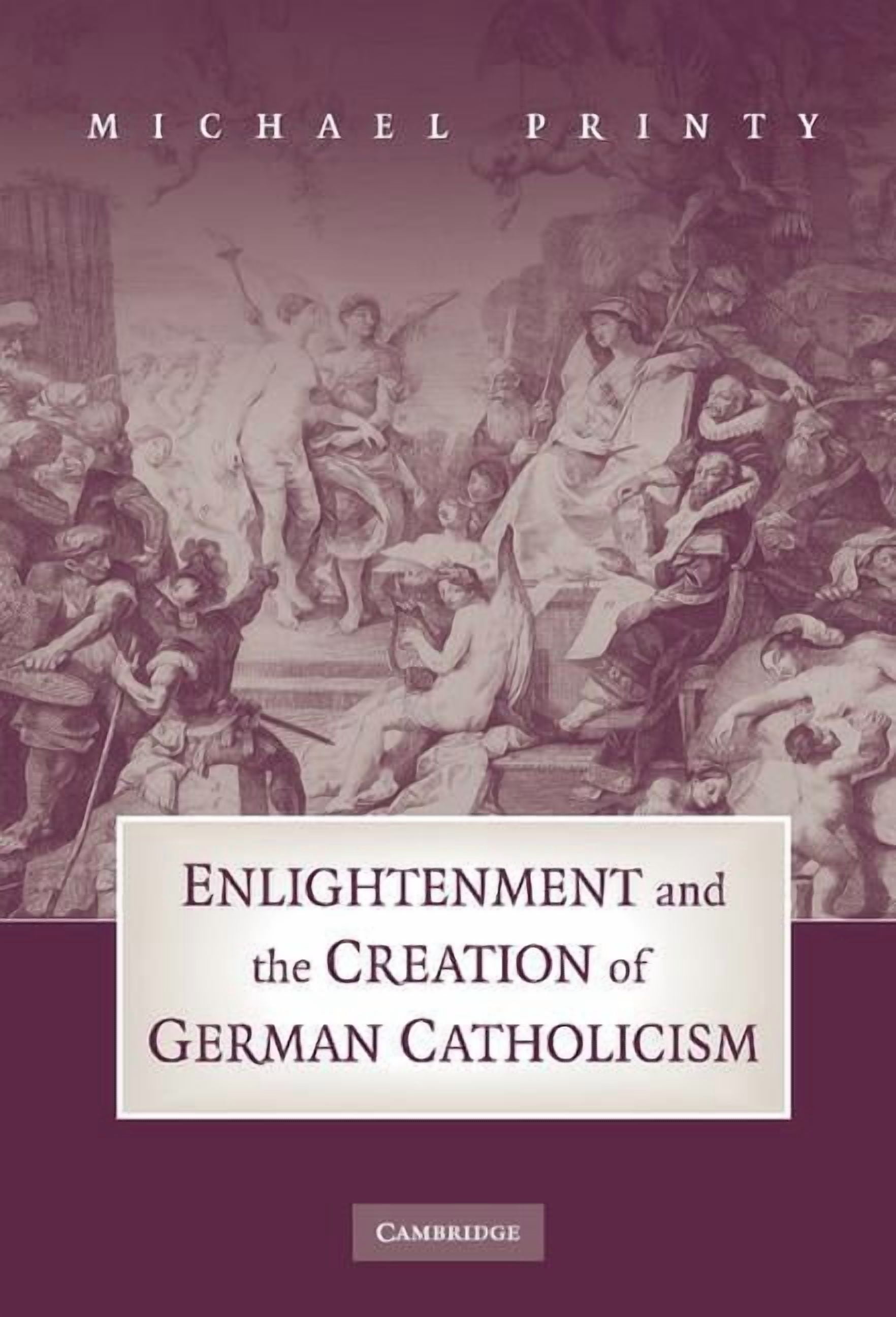 Enlightenment and the Creation of German Catholicism, (Hardcover ...