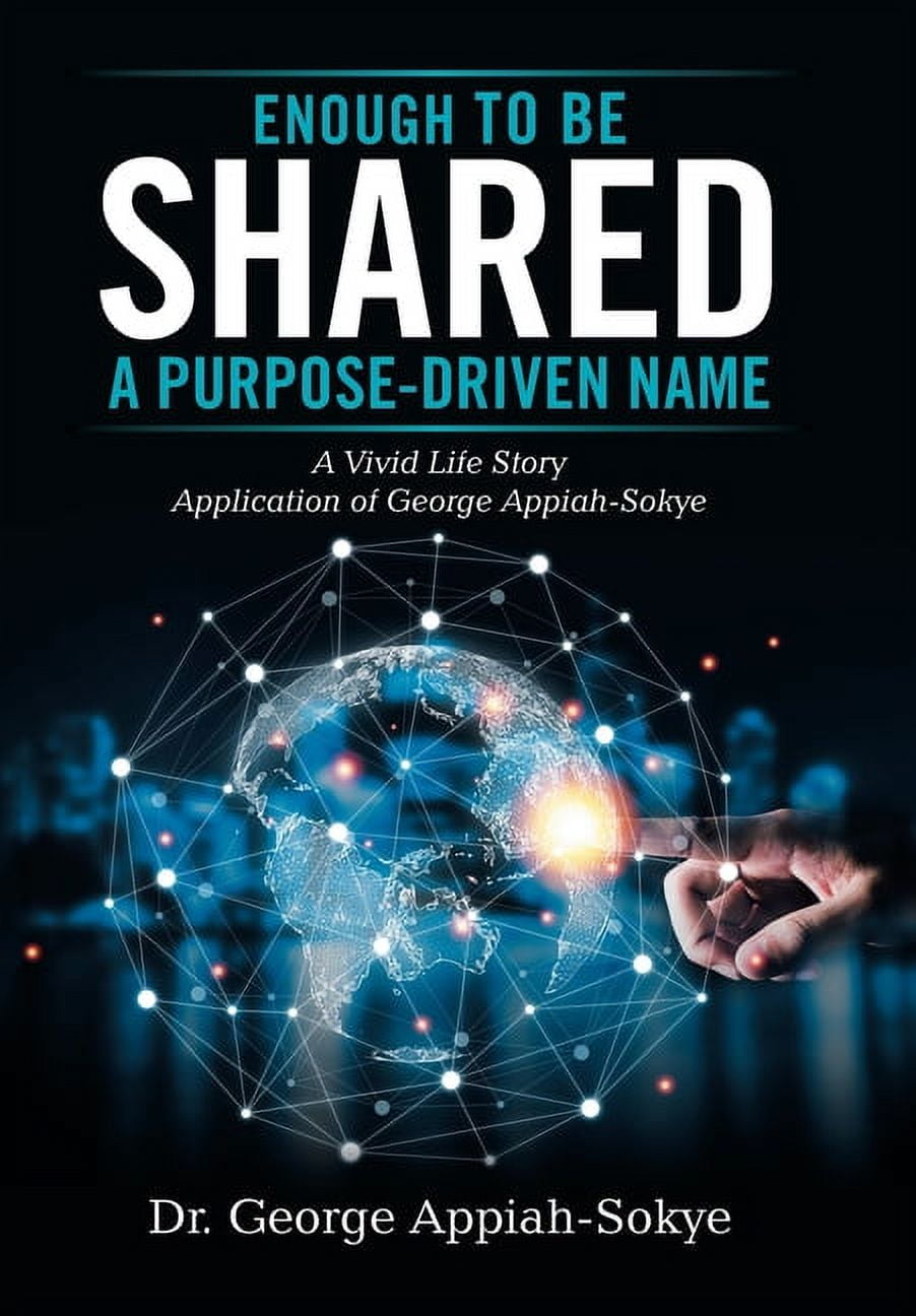 Enough to Be Shared : A Purpose-driven Name: a Vivid Life Story Application of George Appiah ...