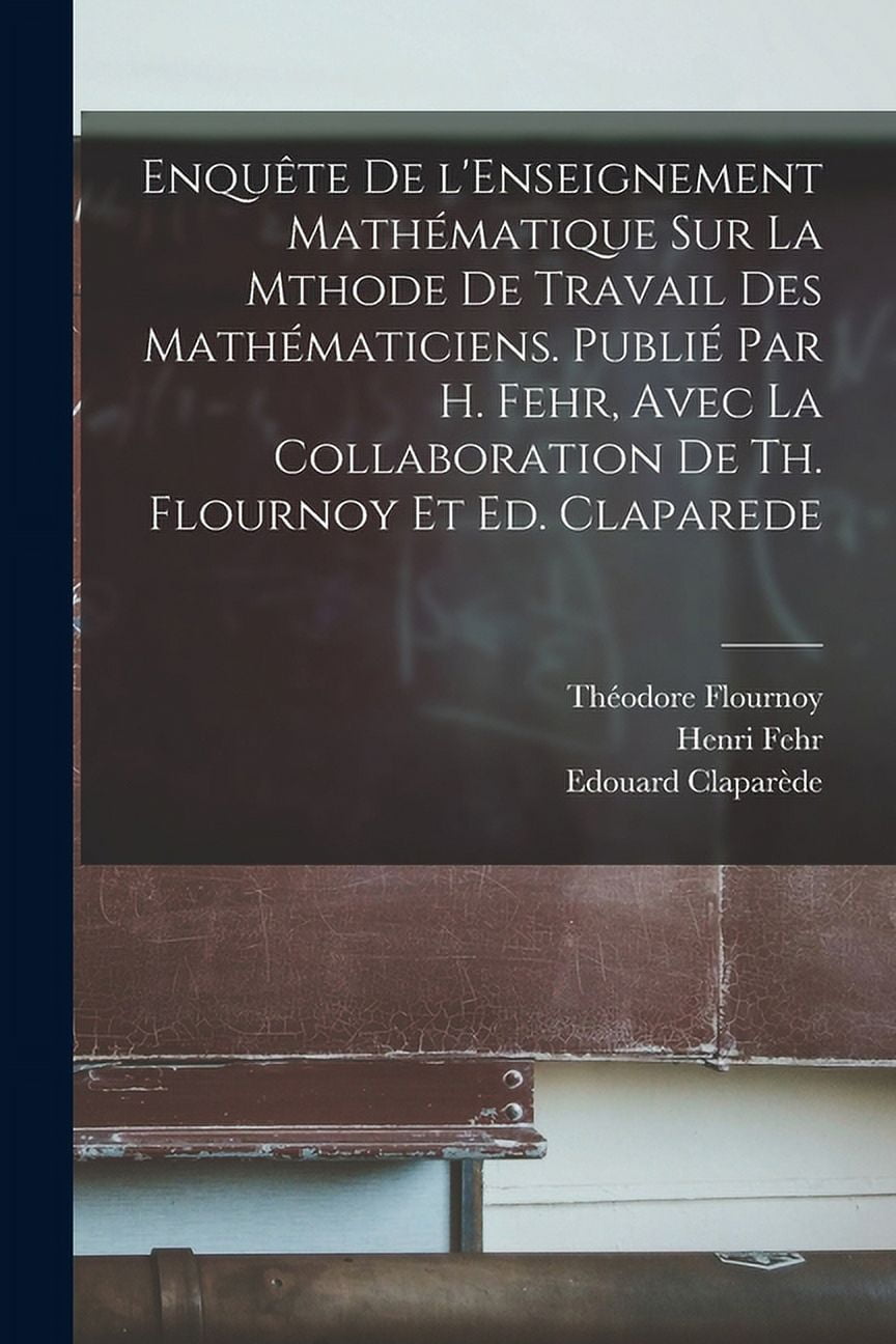 Enquête de l'Enseignement mathématique sur la mthode de travail des mathématiciens. Publié par H ...