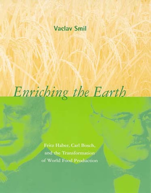 Enriching the Earth: Fritz Haber, Carl Bosch, and the Transformation of World Food Production ...