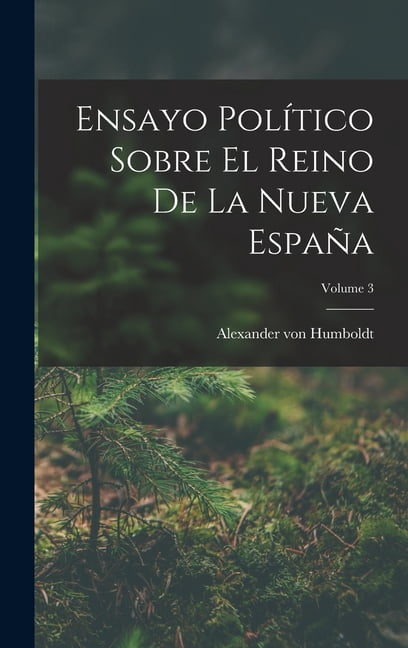 Ensayo PolÃ­tico Sobre El Reino De La Nueva EspaÃ±a; Volume 3 ...