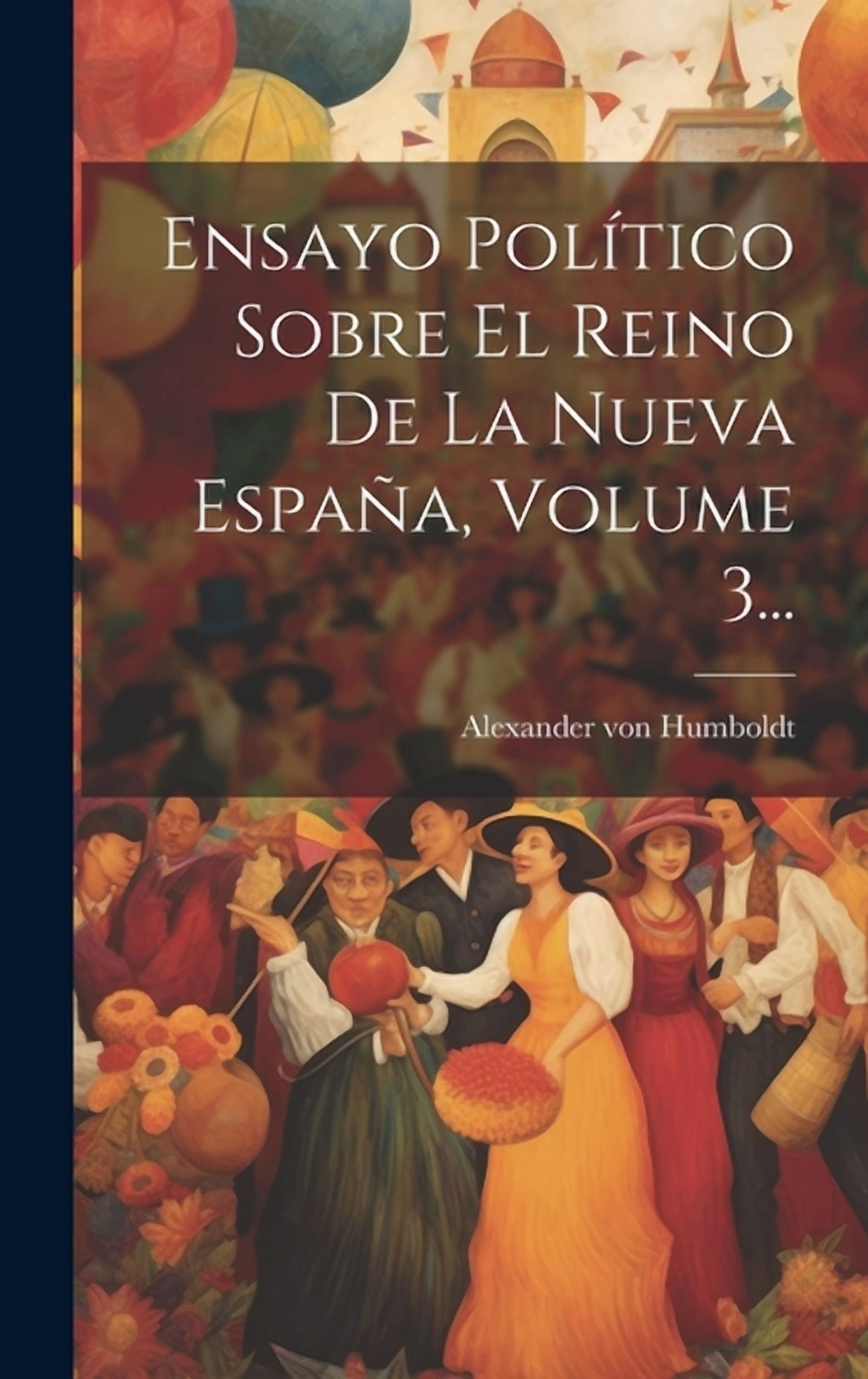 Ensayo Político Sobre El Reino De La Nueva España, Volume 3 ...