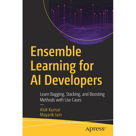 Ensemble Learning for AI Developers: Learn Bagging, Stacking, and Boosting Methods with Use ...