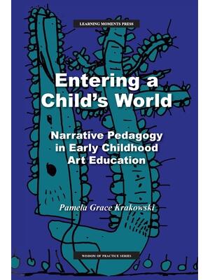 Entering a Child's World : Narrative Pedagogy in Early Childhood Art ...