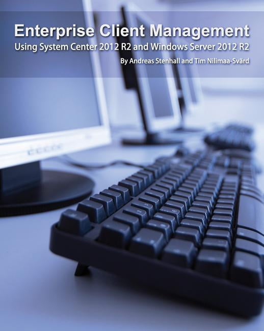 Enterprise Client Management: Using System Center 2012 R2 and Windows ...