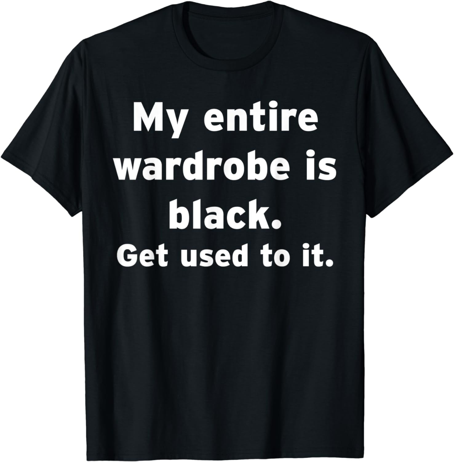 Entire Wardrobe Is Black Funny Hilarious Favorite Color Joke T-Shirt ...