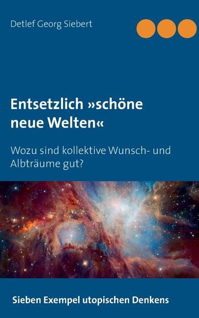 Entsetzlich schöne neue Welten: Wozu sind kollektive Wunsch- und ...