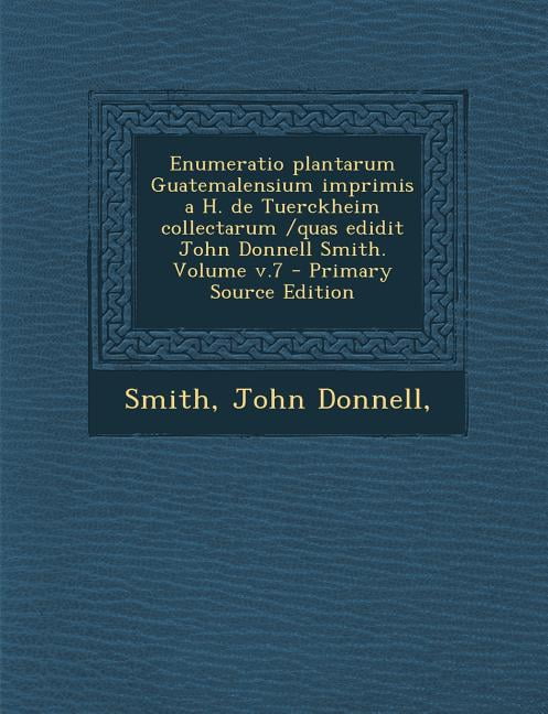 Enumeratio Plantarum Guatemalensium Imprimis A H. de Tuerckheim ...