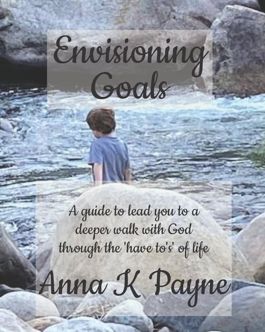 Envisioning Goals : A guide to lead you to a deeper walk with God ...
