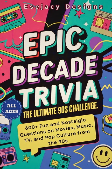 Epic Decade Trivia: The Ultimate 90s Challenge: 600+ Fun and Nostalgic ...